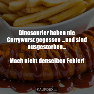 Dinosaurier haben nie Currywurst gegessen... - Kaufdex