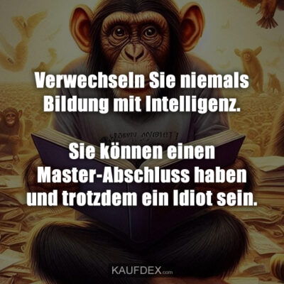 Verwechseln Sie niemals Bildung mit Intelligenz... - Kaufdex